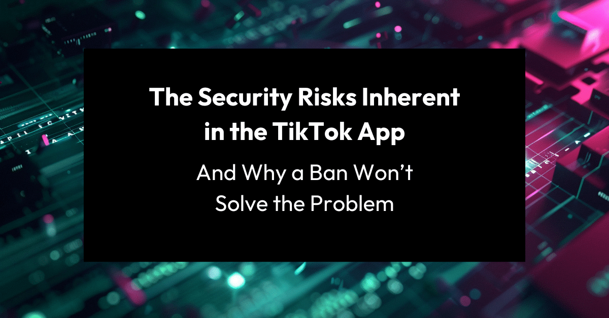 Tiktok Security Risks & Why Banning TikTok Won't Solve Them | Quokka