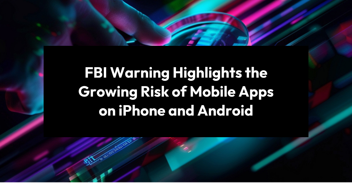 FBI Warning Highlights the Growing Risk of Mobile Apps | Quokka